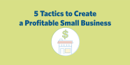 5 Tactics To Create A Profitable Small Business 5 Tactics To Create A Profitable Small Business